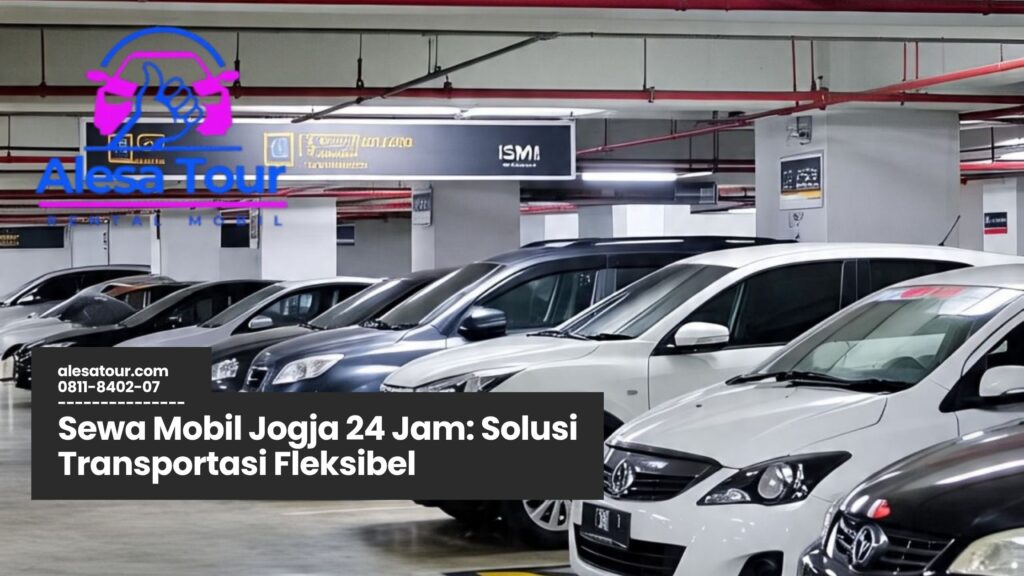 Sewa Mobil Jogja 24 Jam: Fleksibel & Hemat