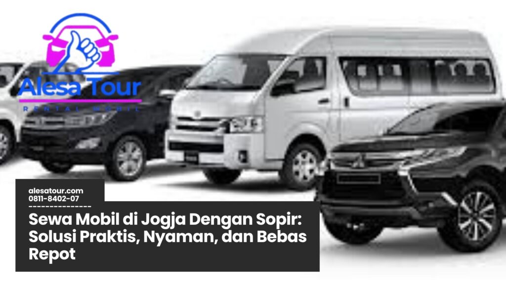 Sewa Mobil di Jogja dengan Sopir: Liburan Nyaman & Mudah
