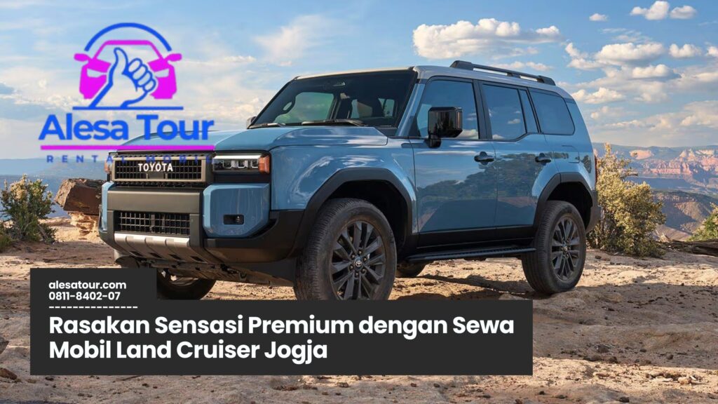 Rasakan Sensasi Premium dengan Sewa Mobil Land Cruiser Jogja