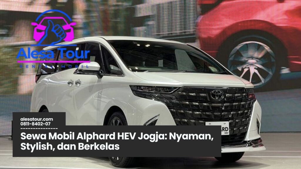 Sewa Mobil Alphard HEV Jogja: Nyaman, Stylish, dan Berkelas