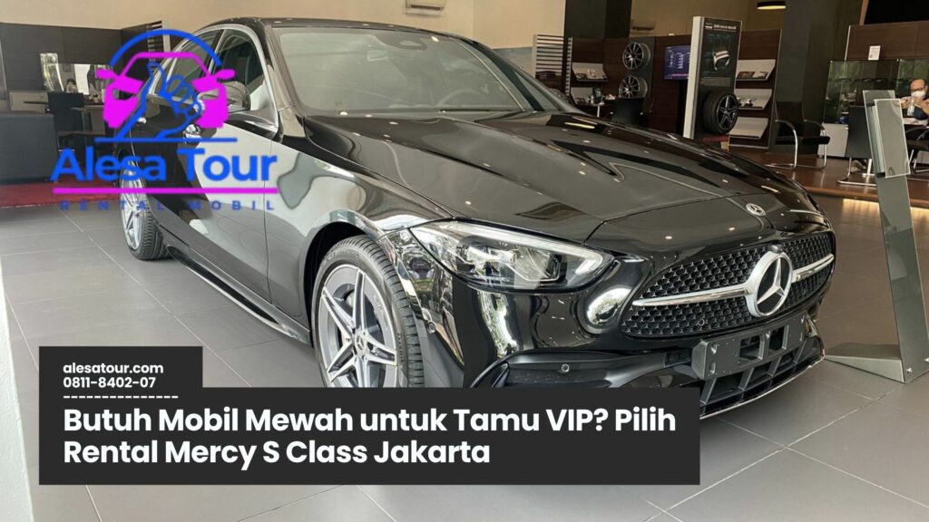 Butuh Mobil Mewah untuk Tamu VIP? Pilih Rental Mercy S Class Jakarta
